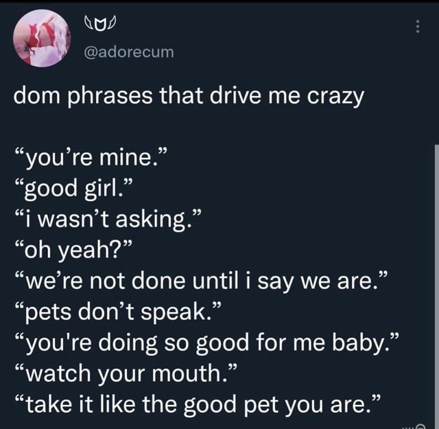 Dom phrases that drive me crazy "you're mine." "good girl." wasn't ...