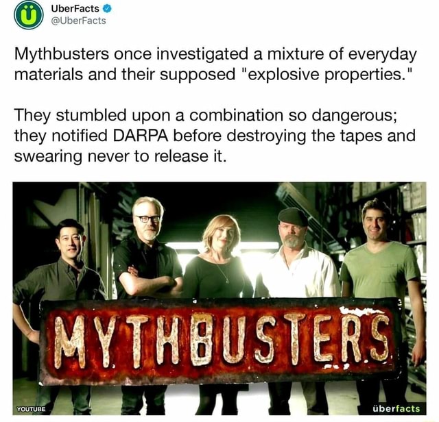 UberFacts @UberFacts Mythbusters once investigated a mixture of ...