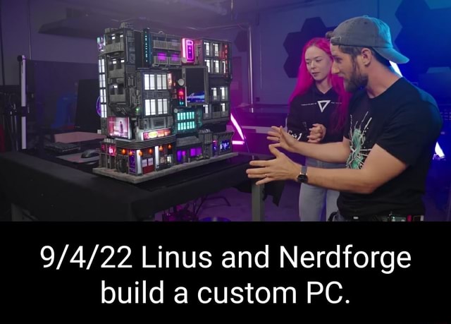 WWW Linus and Nerdforge build a custom PC. - iFunny