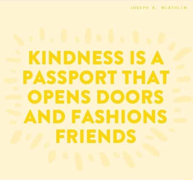 KINDNESS IS A PASSPORT THAT OPENS DOORS AND FASHIONS FRIENDS - iFunny