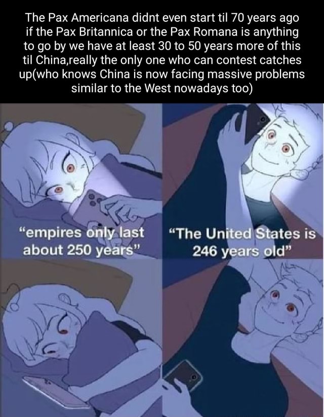 The Pax Americana didnt even start til 70 years ago if the Pax ...