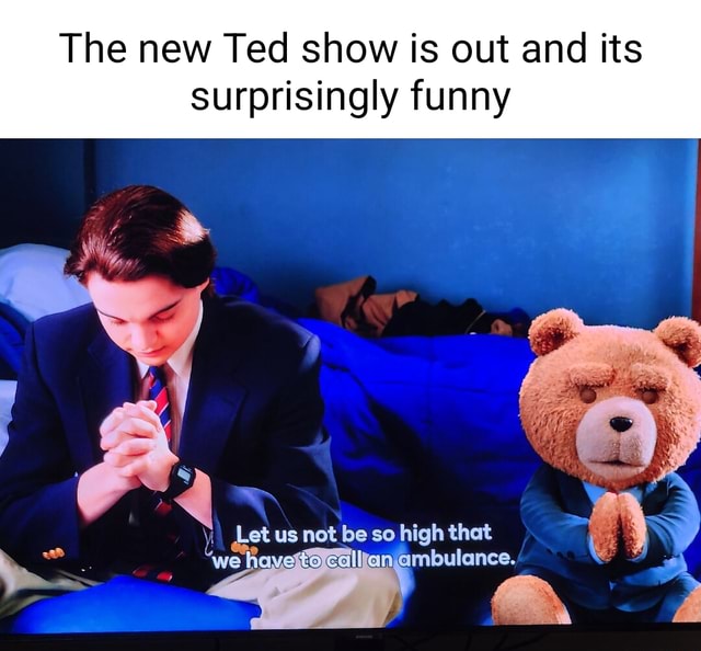 The new Ted show is out and its surprisingly funny Let us not be so ...