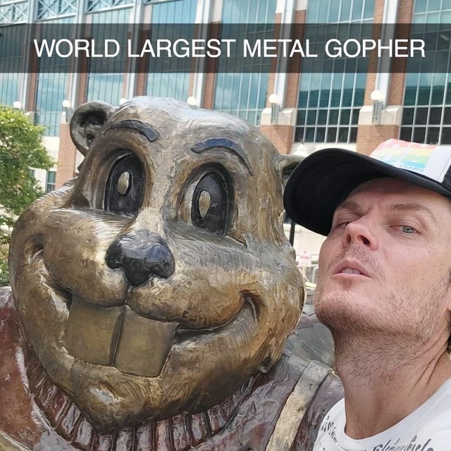 WORLD LARGEST METAL GOPHER - iFunny