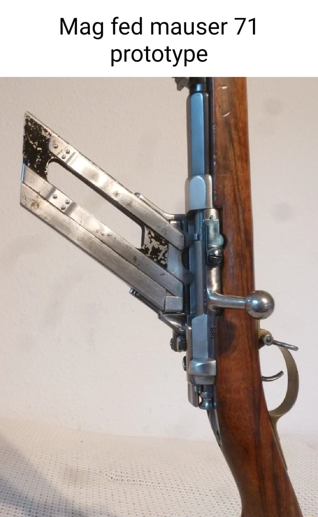 Mag fed mauser 71 prototype - iFunny