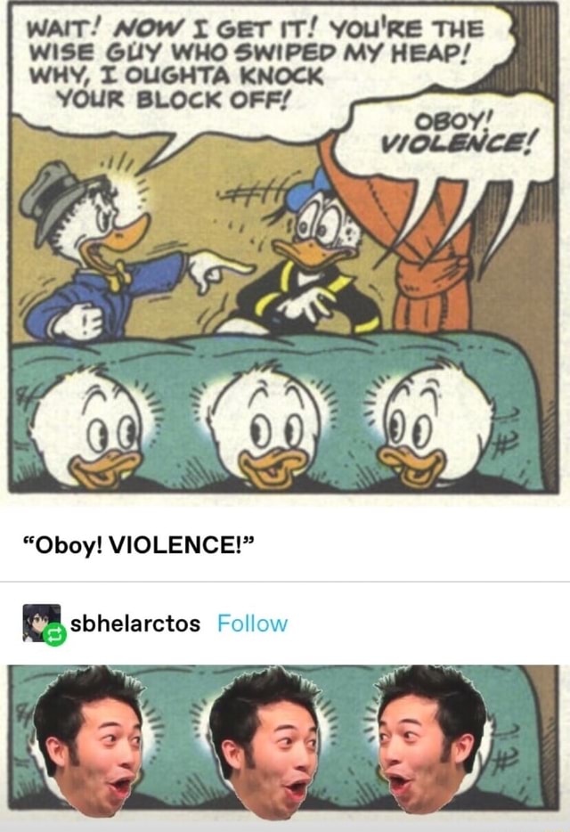 WAIT! WOW I GeT IT! you'Re THE WISE GLY WHO SWIPED MY HEAP/ WHY, I ...