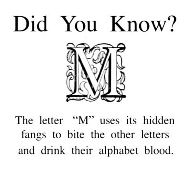 Did You Know? The letter "M" uses its hidden fangs to bite the other ...