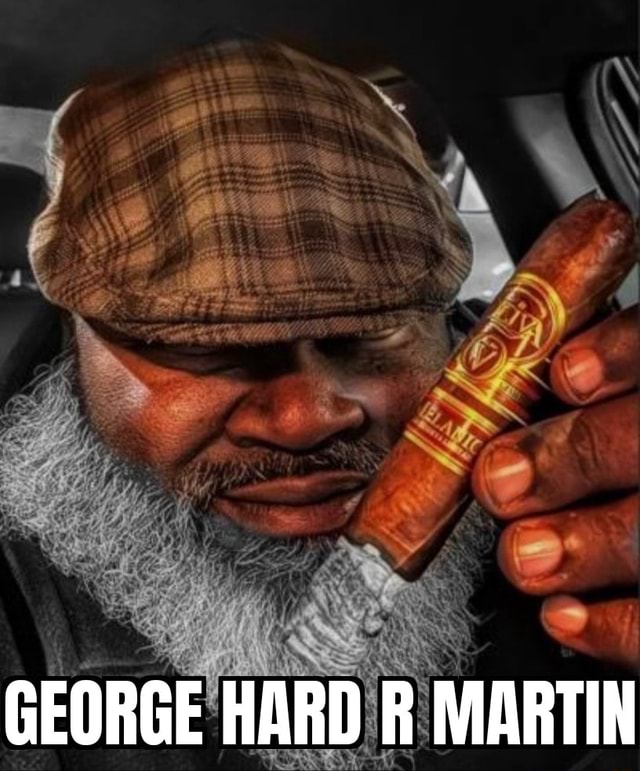 GEORGE HARD R MARTIN - iFunny