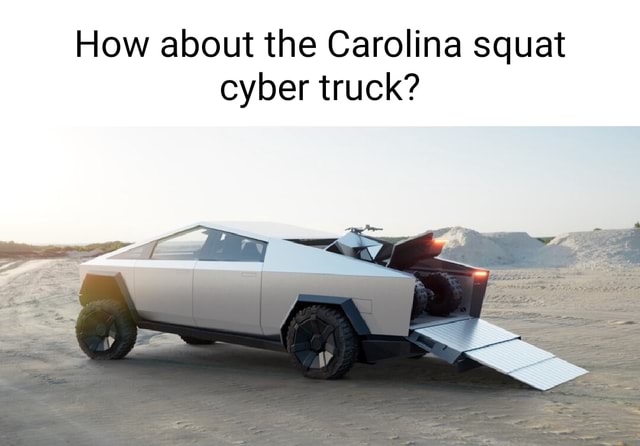 How about the Carolina squat cyber truck? - iFunny