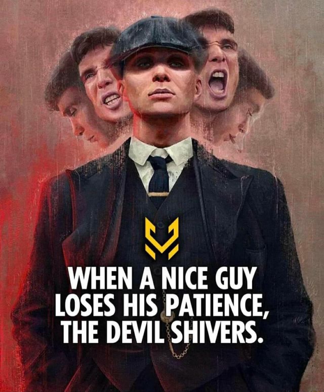 WHEN A NICE GUY LOSES HIS PATIENCE, THE DEVIL SHIVERS. - iFunny