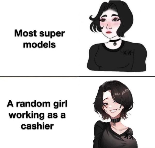 Most super models A random girl working as a cashier - iFunny
