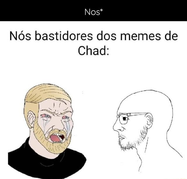 Nos* Nós bastidores dos memes de Chad: - iFunny Brazil