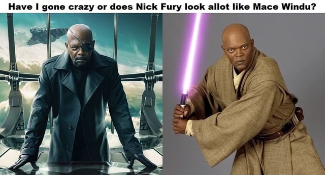 Meme - Have gone crazy or does Nick Fury look allot like Mace Windu? SS ...