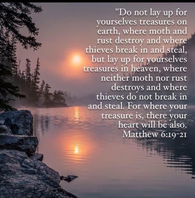"Do not lay up for yourselves treasures on earth, where moth and rust ...