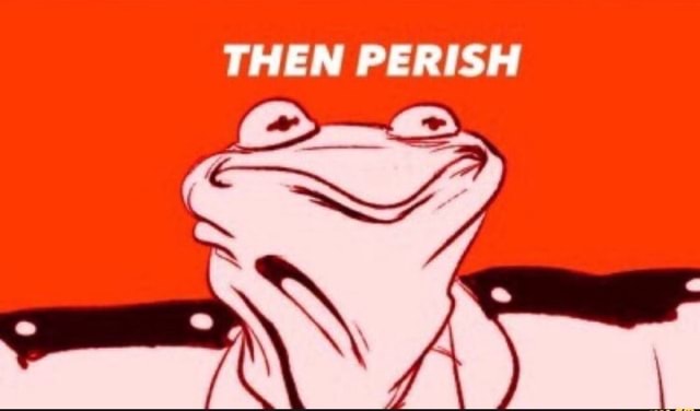 THEN PERISH - iFunny