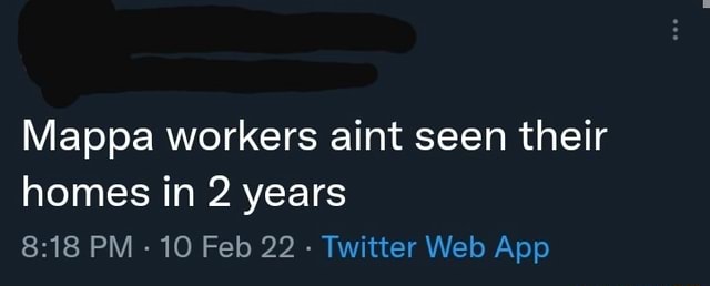 Mappa workers aint seen their homes in 2 years - iFunny