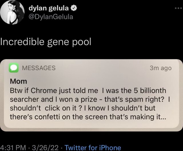 Dylan gelula Incredible gene pool MESSAGES Mom Btw if Chrome just told ...