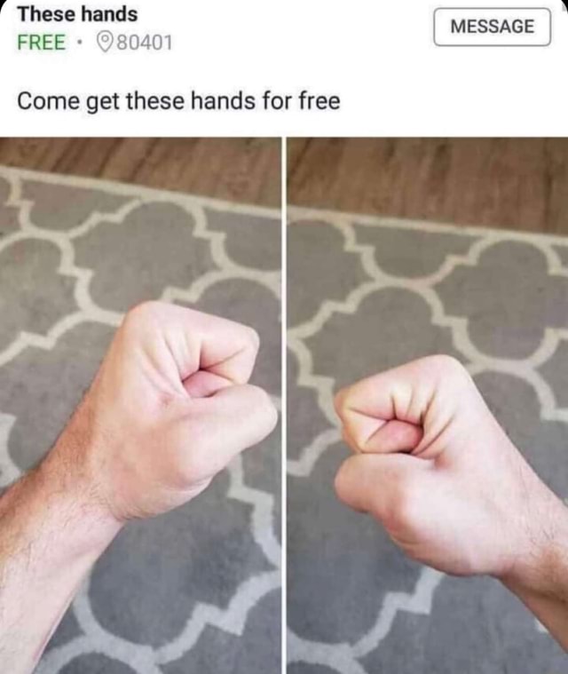 These hands MESSAGE I: Come get these hands for free - iFunny