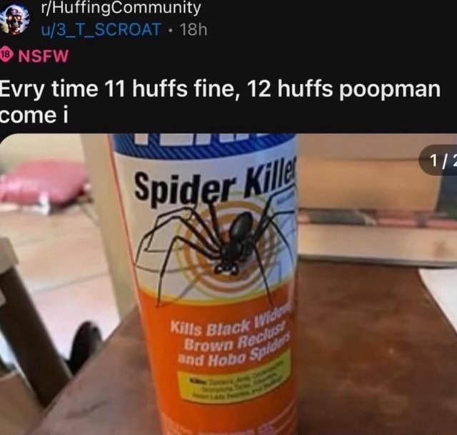 NSFW Evry time 11 huffs fine, 12 huffs poopman come i Kills aiack Brown ...