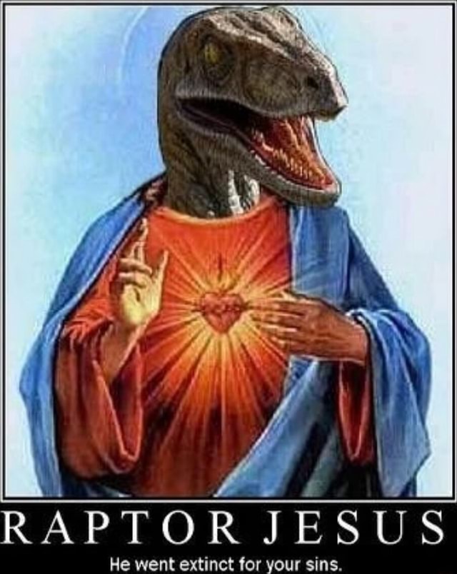 I I Ag RAPTOR JESUS He went extinct for your sins. - iFunny