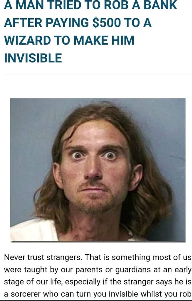 A MAN TRIED TO ROB A BANK AFTER PAYING $500 TO A WIZARD TO MAKE HIM ...