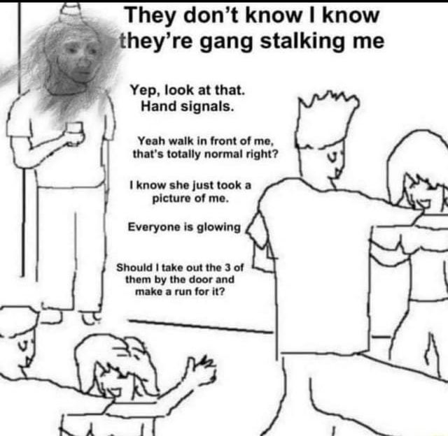 _ They don't know know hey're gang stalking me Yep, look at that. Hand ...