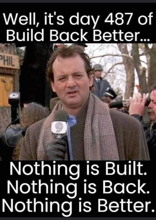 Well, it's day 487 of Build Back Better... Nothing is Built. Nothing is ...