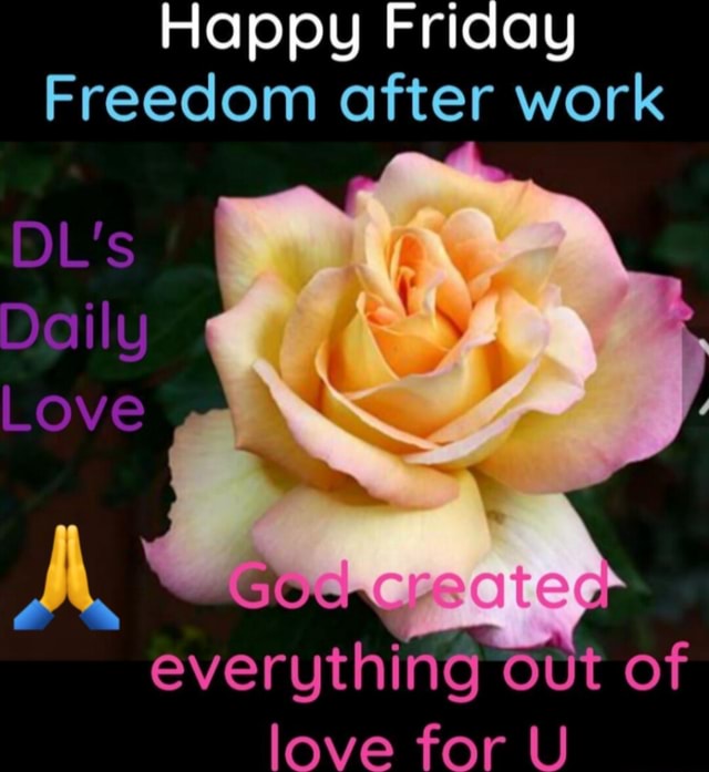 Happy Friday Freedom after work everything out of love for U - America ...