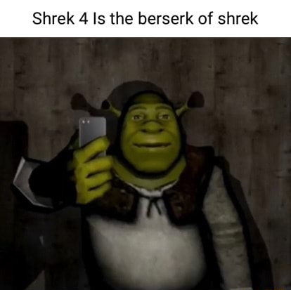 Shrek 4 Is the berserk of shrek - iFunny