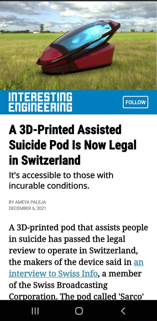 INTERESTING ENGINEERING A 3D-Printed Assisted Suicide Pod Is Now Legal ...
