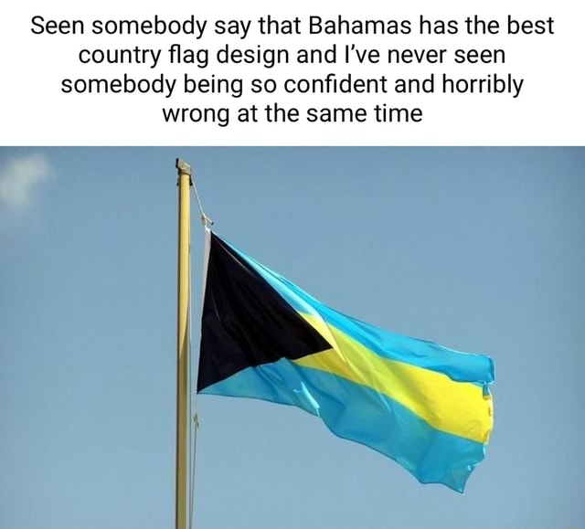 Seen somebody say that Bahamas has the best country flag design and I ...