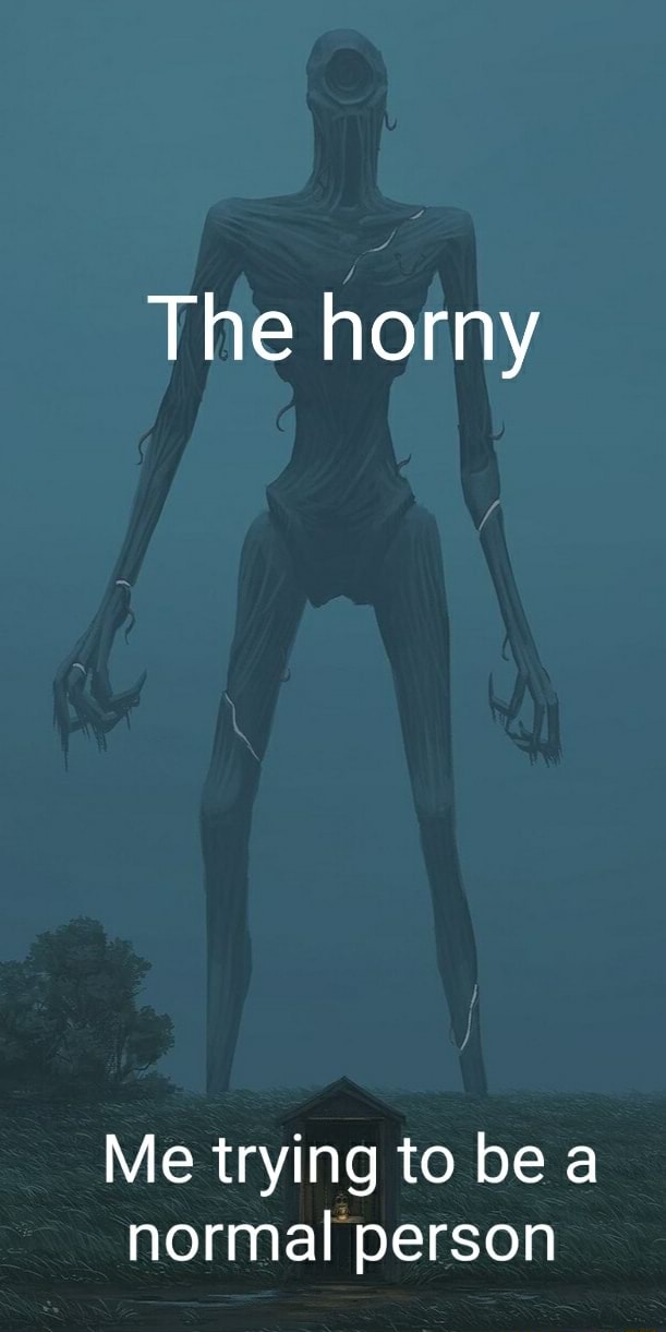 The Horny Me Trying To Be A Normal Person Ifunny