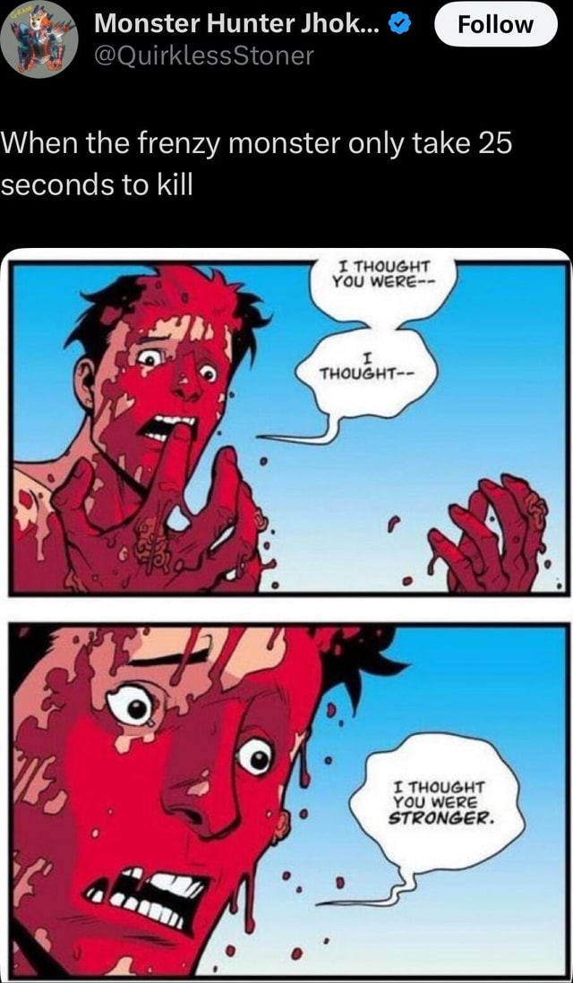 Monster Hunter Jhok... @ Follow When the frenzy monster only take 25 seconds to kill I THOUGHT ...