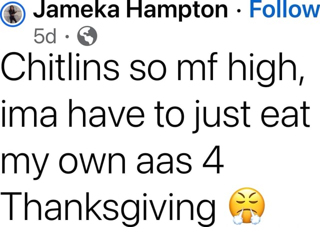 Jameka Hampton - Follow Sd- @ Chitlins so mr high, ima have to just eat ...