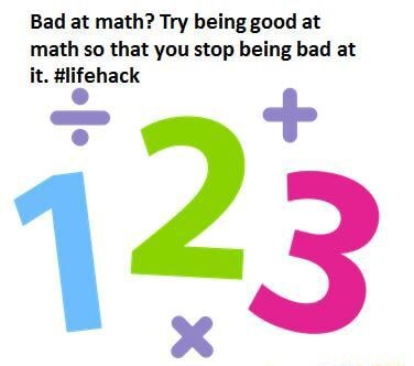 #lifehack - Bad at math? Try being good at math so that you stop being ...