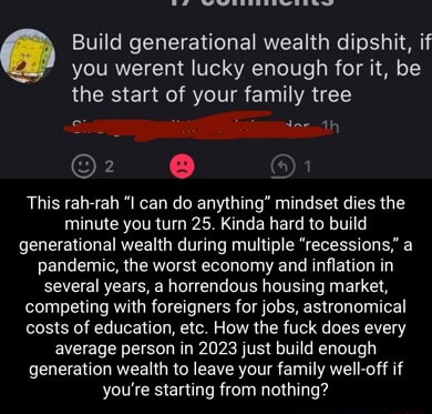 Build generational wealth dipshit, if you werent lucky enough for it ...