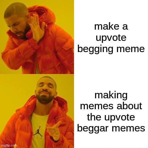 Make a upvote begging meme making memes about the upvote beggar memes ...