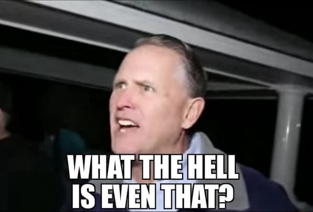 WHAT THE HELL IS EVEN THAT? - iFunny Brazil