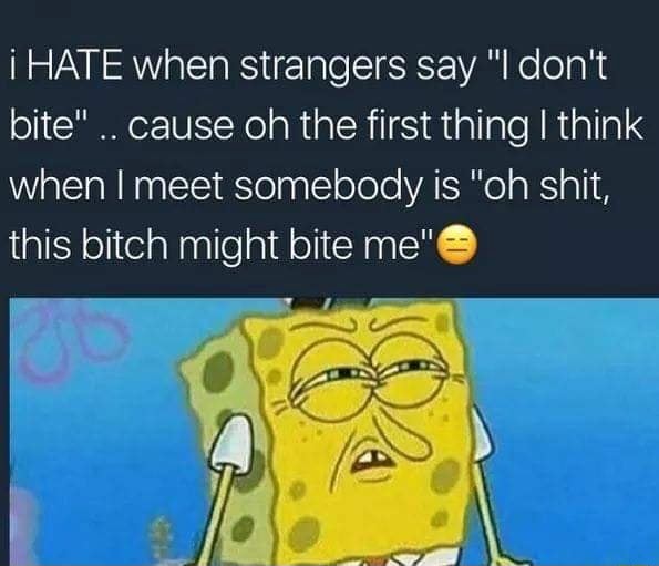 I HATE When Strangers Say I Don t Bite Cause Oh The First Thing I i-hate-when-strangers-say-i-don-t-bite-cause-oh-the-first-thing-i