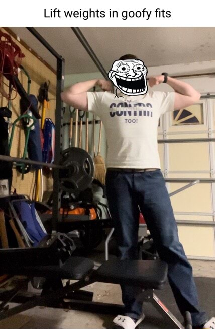 Lift weights in goofy fits - iFunny