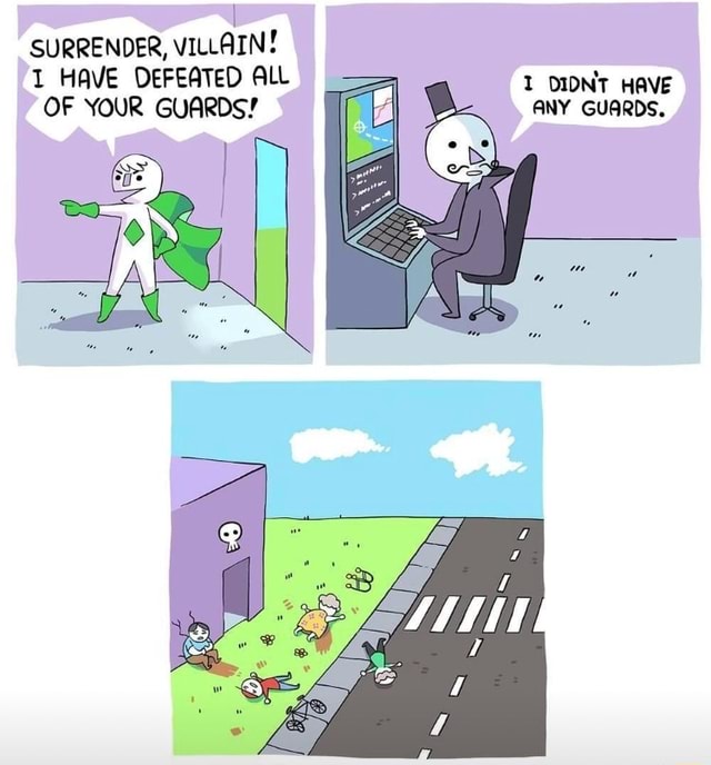 SURRENDER, VILLAIN! HAVE DEFEATED ALL OF YOUR GUARDS! DIDNT HAVE ANY ...
