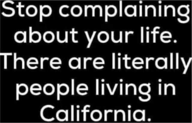 Stop complaining about your life. There are literally people living in ...