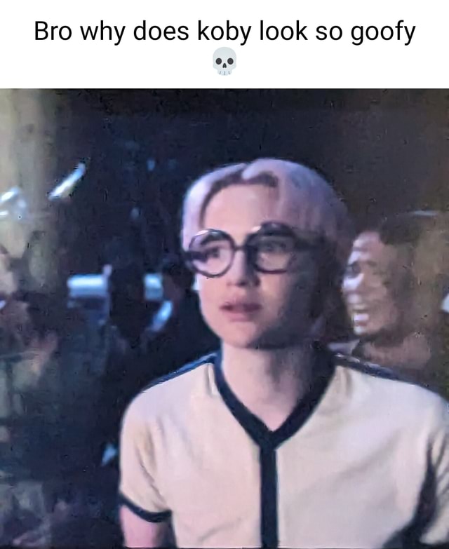 Bro why does koby look so goofy - iFunny