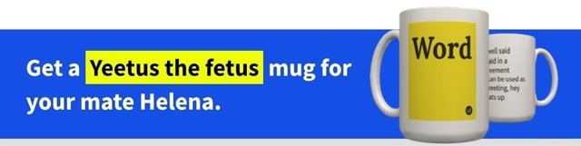 Get a Yeetus the fetus mug for your mate Helena. - iFunny