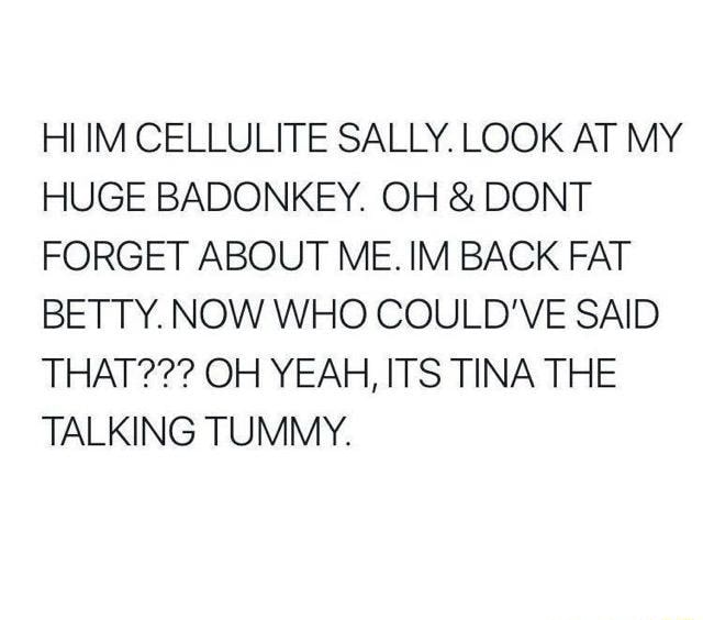 HI IM CELLULITE SALLY? LOOK AT MY HUGE BADONKEY. OH & DONT FORGET ABOUT ...