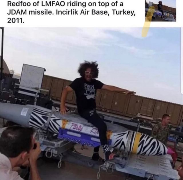 Redfoo of LMFAO riding on top of a JDAM missile. Incirlik Air Base ...