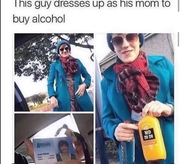 AIS GUY QFESSES UP aS NIS MOM to I buy alcohol - iFunny