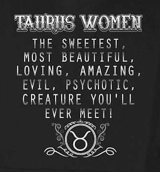 TAURUS WOMEN THE SWEETEST, MOST BEAUTIFUL, LOVING, AMAZING, EVIL ...