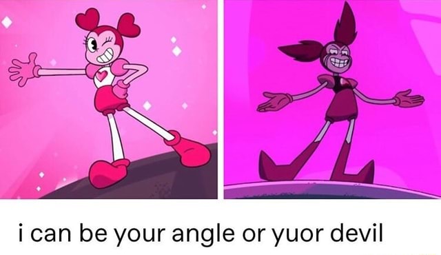 I can be your angle or yuor devil - iFunny