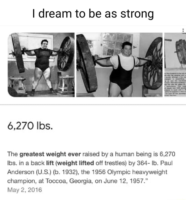 I dream to be as strong 6,270 lbs. The greatest weight ever raised by a ...