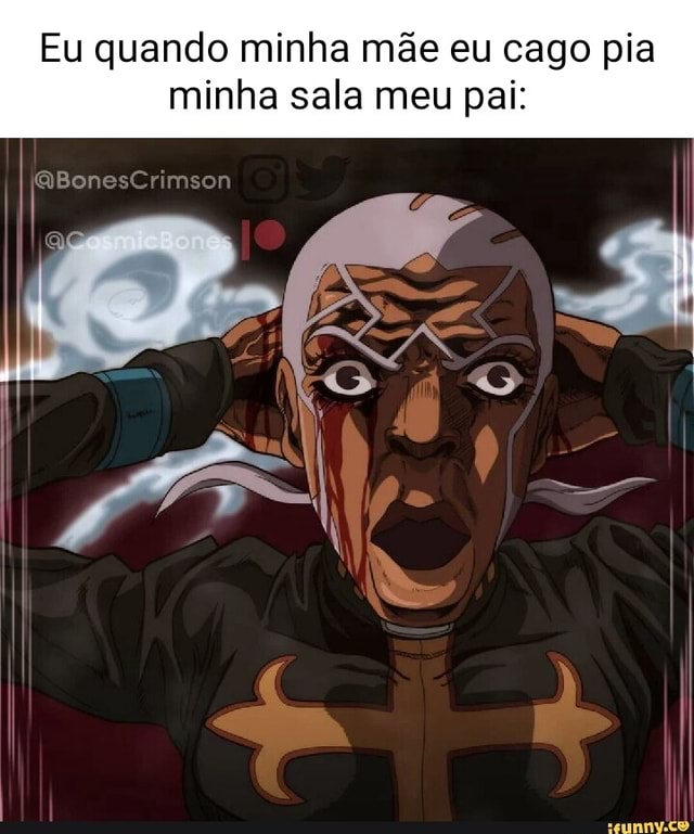 Eu quando minha mãe eu cago pia minha sala meu pai: I ABonesCrimsor ...